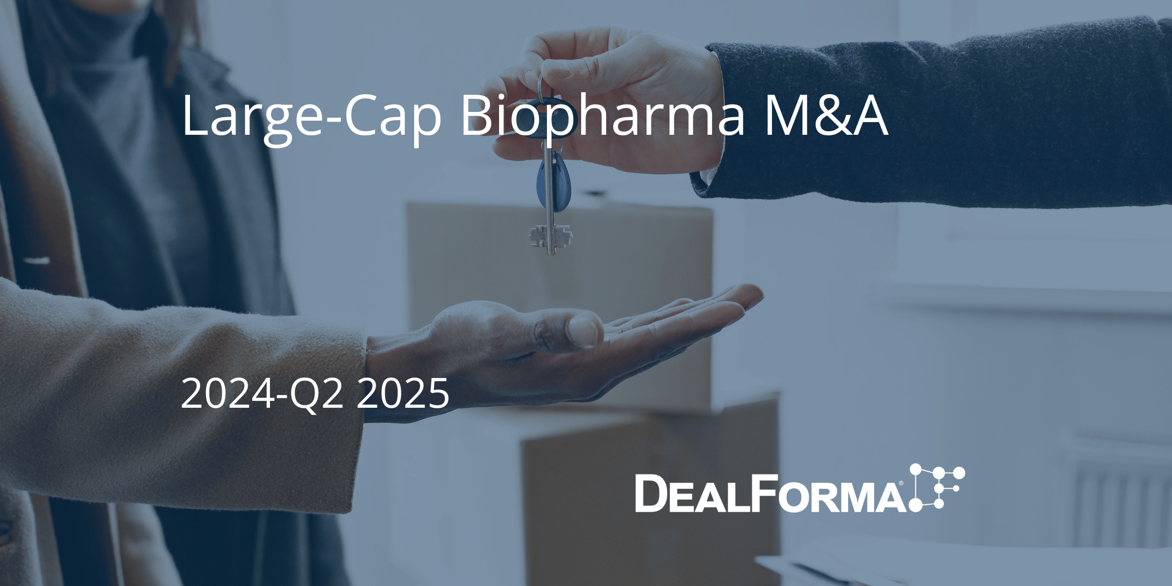 Large-Cap Biopharma M&A 2024-Q2 2025 - DealForma
