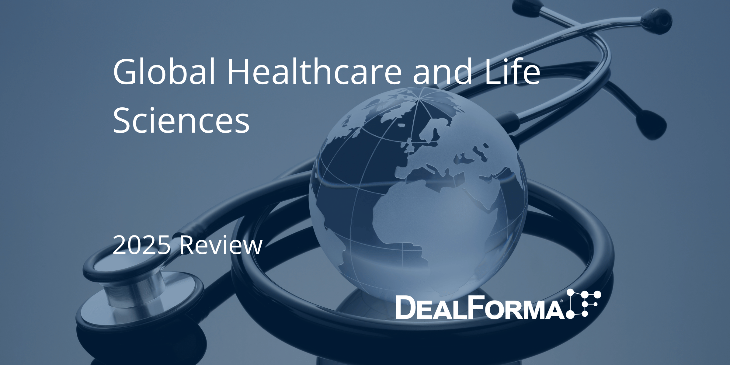 Global Healthcare and Life Sciences – 2025 Review - DealForma